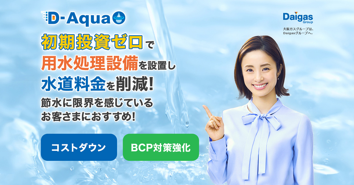 【D-Aqua】初期投資ゼロで用水処理設備を設置し水道料金を削減！節水に限界を感じているお客さまにおすすめ！/Daigasエナジー/大阪ガス
